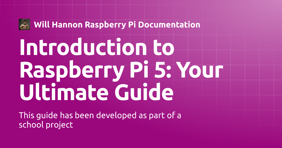 Introduction to Raspberry Pi 5: Your Ultimate Guide | Will Hannon Raspberry Pi Documentation