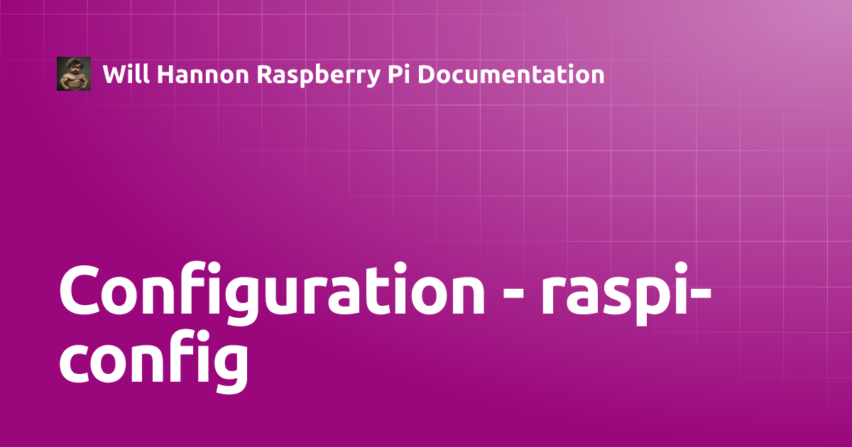 Configuration - raspi-config | Will Hannon Raspberry Pi Documentation