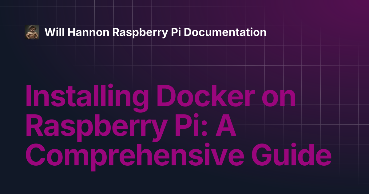 Installing Docker on Raspberry Pi: A Comprehensive Guide | Will Hannon ...