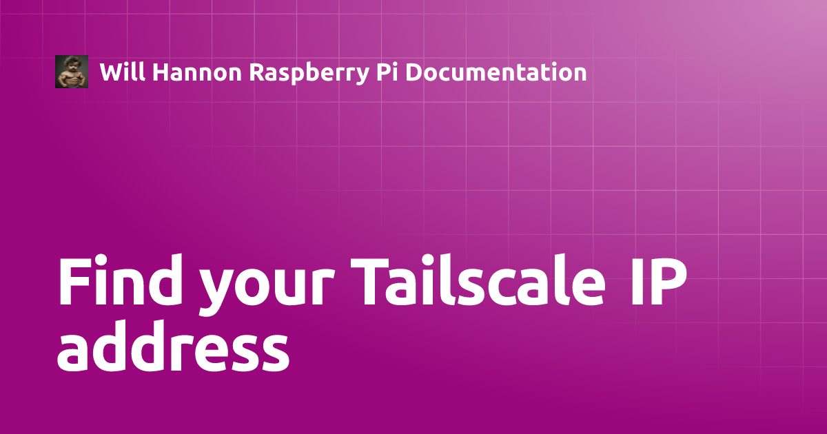 Find your Tailscale IP address | Will Hannon Raspberry Pi Documentation