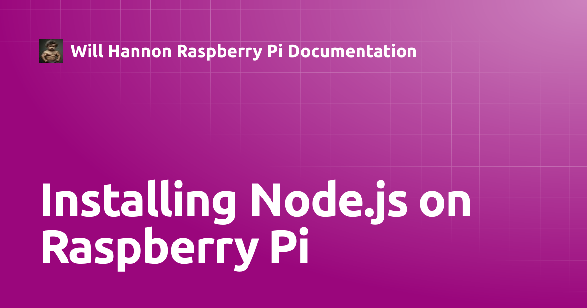 Installing Node.js on Raspberry Pi | Will Hannon Raspberry Pi Documentation